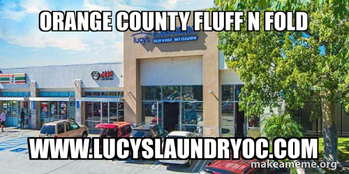 Orange County Fluff N Fold www.lucyslaundryoc.com Meme Generator
