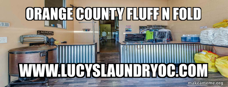 Orange County Fluff N Fold www.lucyslaundryoc.com Meme Generator