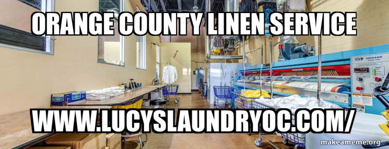 Orange County Linen Service www.lucyslaundryoc.com/ Meme Generator