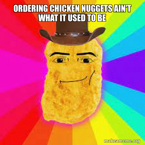 ordering chicken nuggets ain't what it used to be - bro Meme Generator