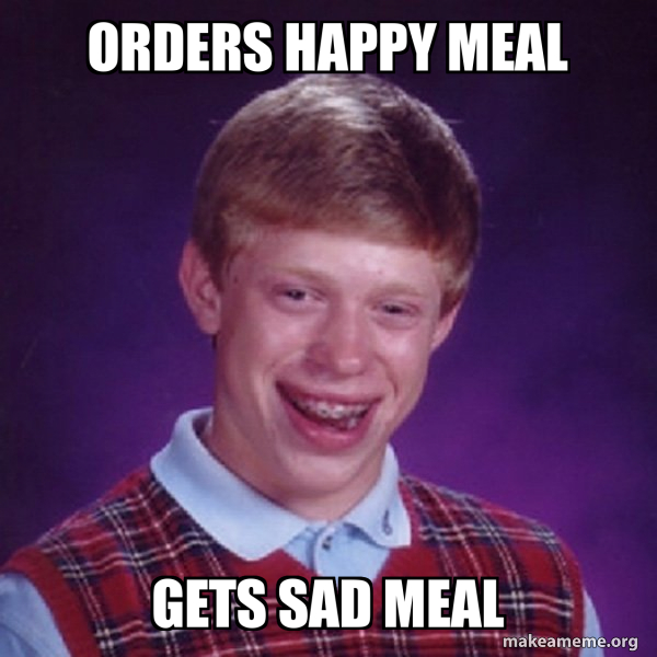 Orders happy meal Gets sad meal - Bad Luck Brian Meme Generator