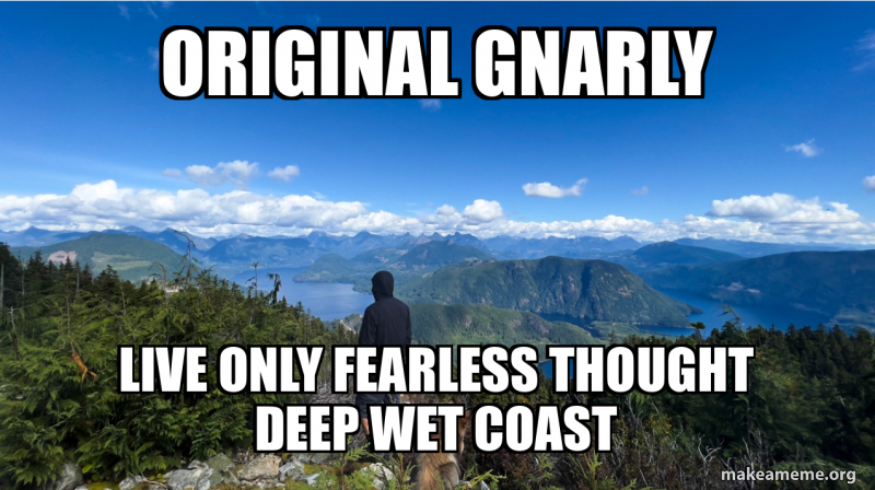 Original gnarly Live only fearless thought Deep wet coast Meme Generator