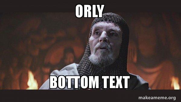 Orly Bottom text - You Chose Poorly - Grail Knight Meme Generator