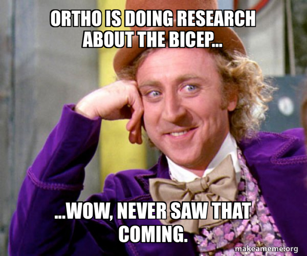 Ortho is doing research about the bicep... ...wow, never saw that ...