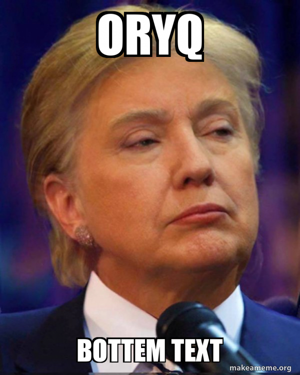 oryq bottem text - Trillary Meme Generator