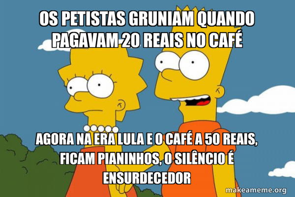 os petistas gruniam quando pagavam 20 reais no café agora na era lula e ...