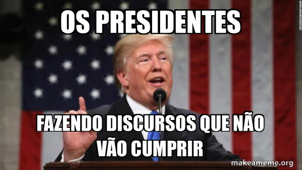 os presidentes fazendo discursos que não vão cumprir - Donald Trump ...