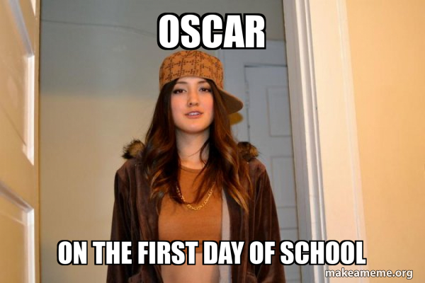 Oscar on the first day of school - Scumbag Stacy Meme Generator