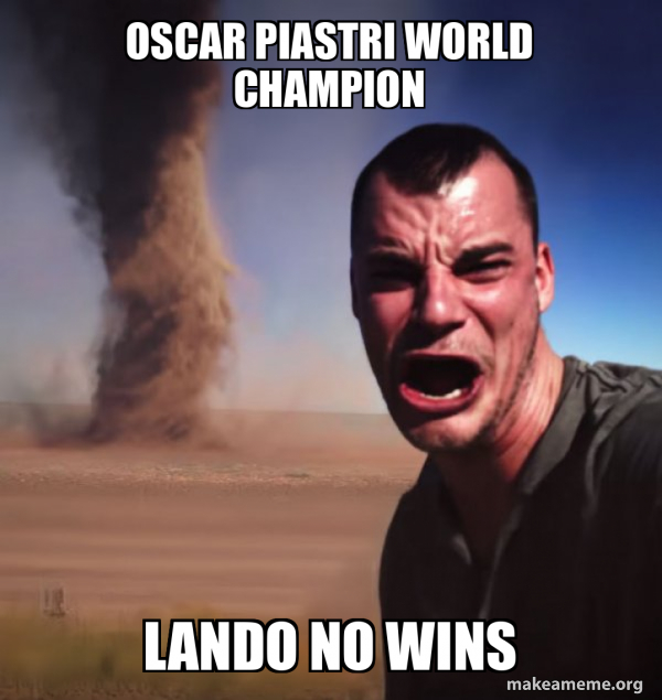 Oscar Piastri World Champion Lando No Wins - Tornado Guy Meme Generator