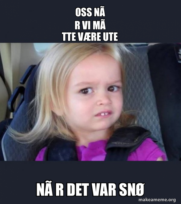 Oss når vi måtte være ute Når det var snø - Side-Eyes Chloe Meme Generator