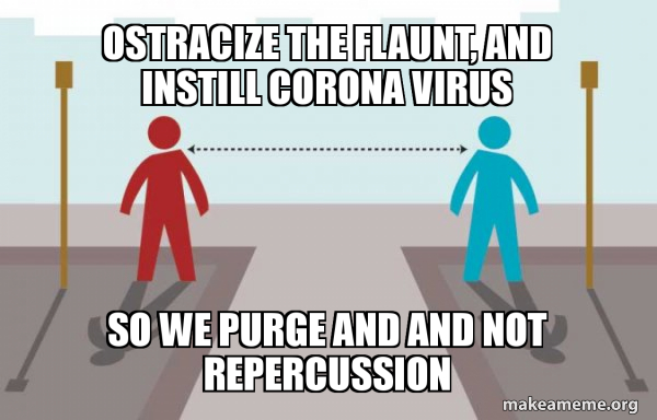 ostracize the flaunt, and instill corona virus so we purge and and not ...