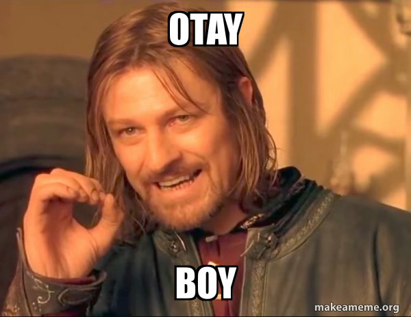 Otay Boy - One Does Not Simply Meme Generator