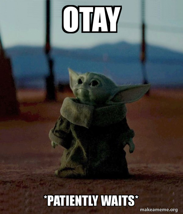 OTay *patiently waits* - Baby Yoda Meme Generator