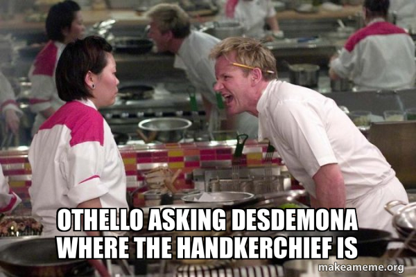 Othello asking Desdemona where the handkerchief is - Gordon Ramsay Meme ...