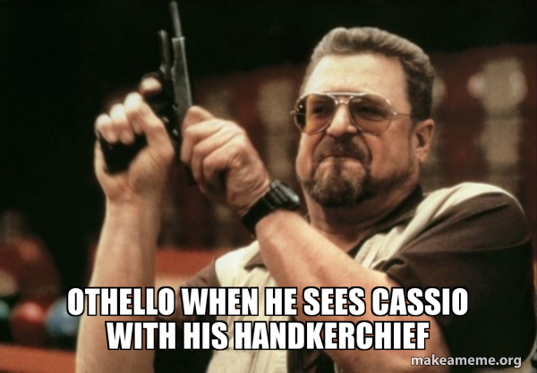 Othello when he sees Cassio with his handkerchief - Am I the only one ...