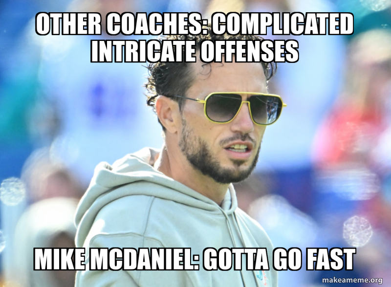 Other coaches: complicated intricate offenses Mike mcdaniel: gotta go ...