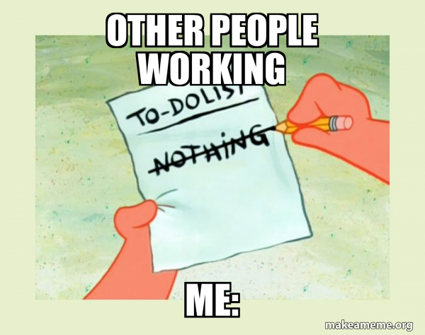 other people working me: - To Do List - Nothing Meme Generator