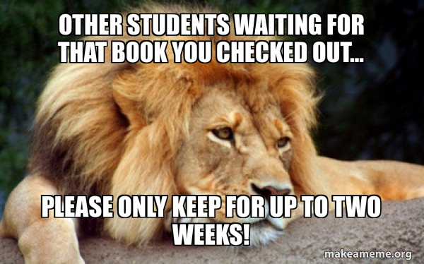 Other students waiting for that book you checked out... Please only ...