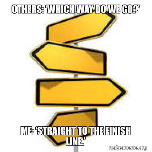 Others: ‘Which way do we go?’ Me: ‘Straight to the finish line ...