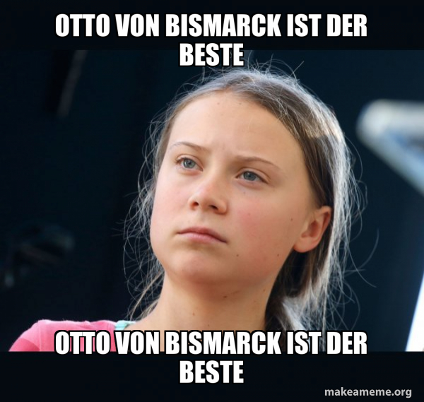Otto von Bismarck ist der beste Otto von Bismarck ist der beste - Greta ...