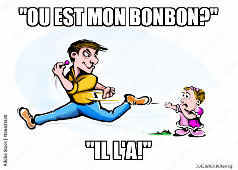 "ou est mon bonbon?" "il l'a!" Meme Generator