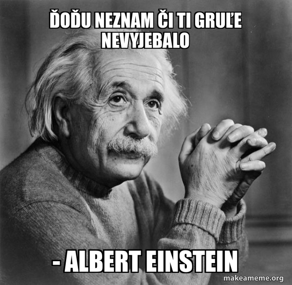 Ďoďu neznam či ti gruľe nevyjebalo - Albert Einstein - Serious Albert ...