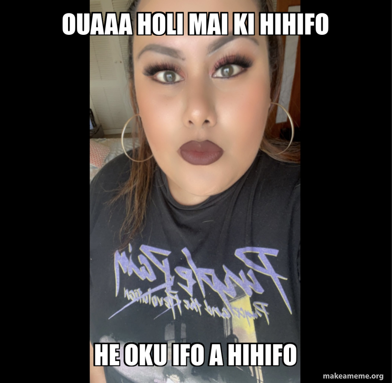 Ouaaa holi mai ki hihifo He oku ifo a hihifo Meme Generator