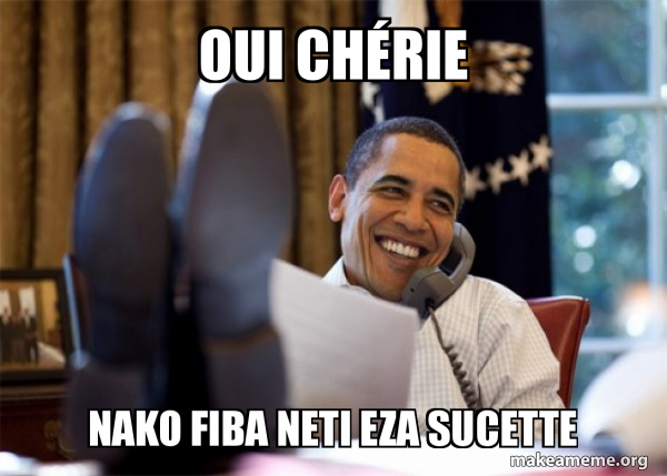 Oui ChÃ©rie Nako fiba neti eza sucette - Happy Obama Meme Meme Generator