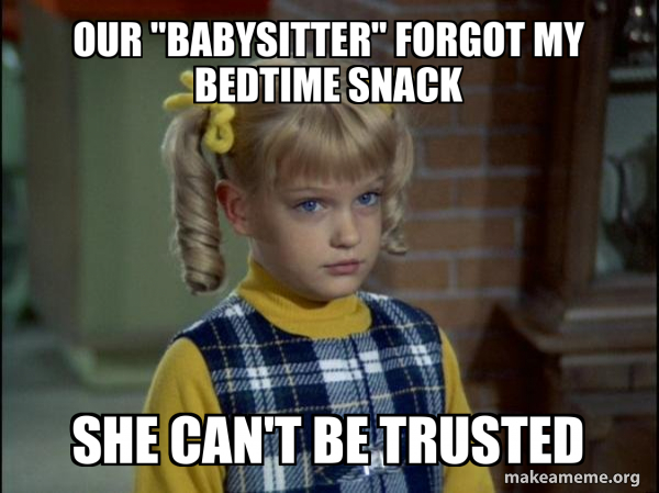 our "babysitter" forgot my bedtime snack she can't be trusted - Cindy ...
