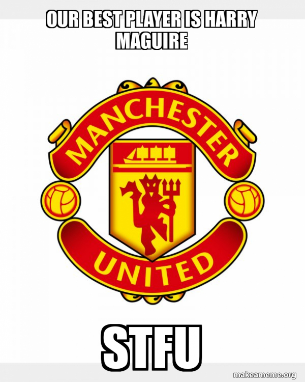 Our best player is Harry Maguire STFU - Manchester United Meme Generator