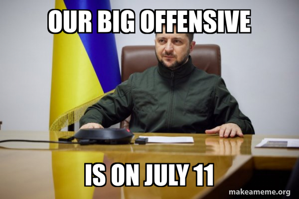 our big offensive is on july 11 - Volodymyr Zelenskyy Meme Generator