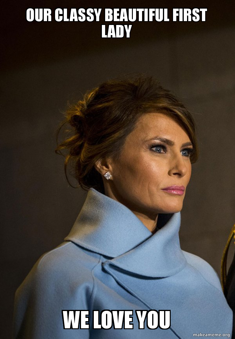 our classy beautiful First lady we love you - Melania Trump Meme Generator