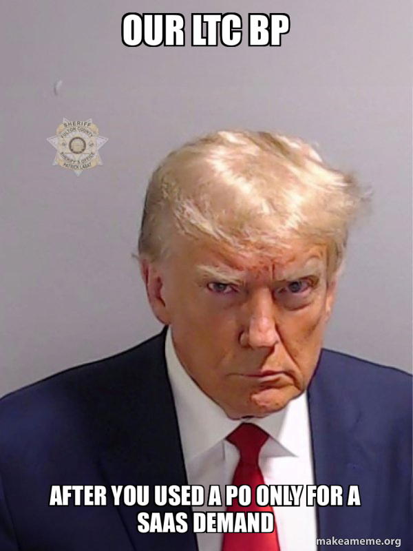 Our LTC BP after you used a PO only for a SaaS demand - Donald Trump ...
