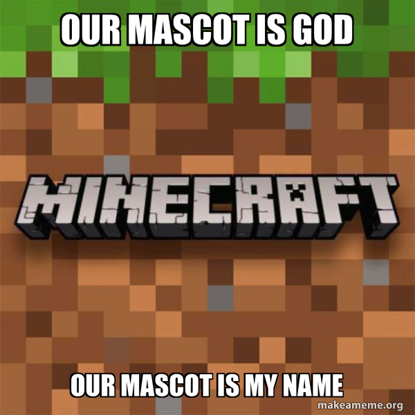 Our mascot is god Our mascot is my name - Minecraft Meme Generator