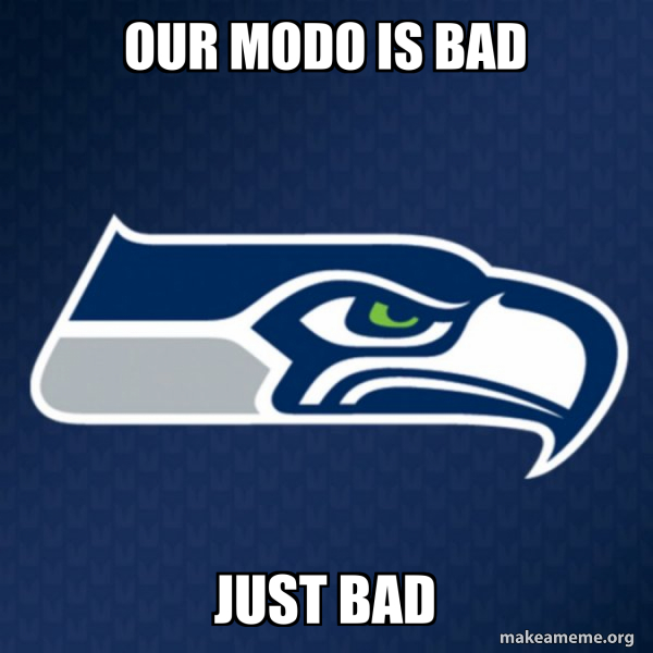 Our modo is bad Just bad - Seattle Seahawks Meme Generator