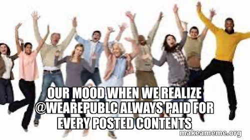 Our mood when we realize @WeArePUBLC always paid for every posted ...