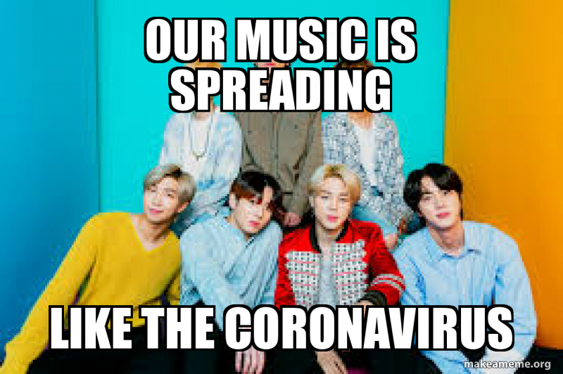 Our music is spreading like the coronavirus Meme Generator