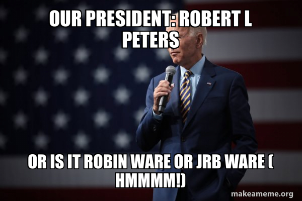 Our President: Robert L Peters or is it Robin Ware or JRB Ware ( hmmmm ...