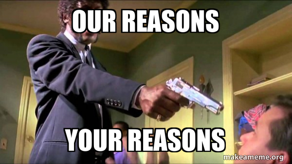 Our Reasons Your Reasons - Samuel L. Jackson Say What Meme Generator