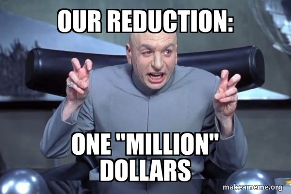 our reduction: one "million" dollars - Dr Evil Austin Powers Meme Generator