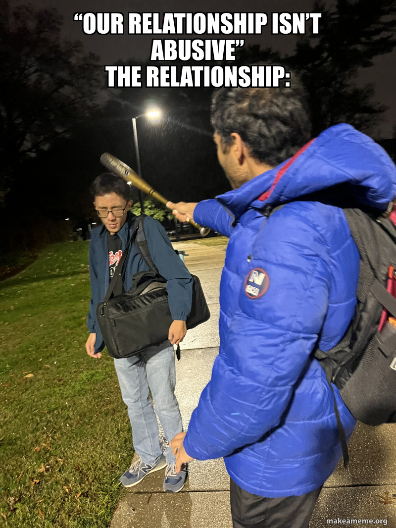 “Our relationship isn’t abusive” The relationship: Meme Generator