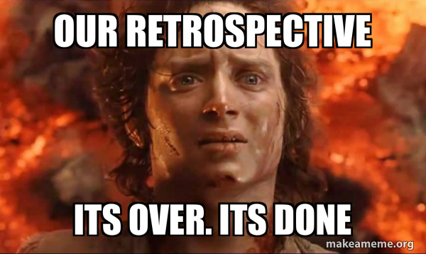 Our Retrospective Its Over. Its Done - Frodo it's over it's done Meme ...