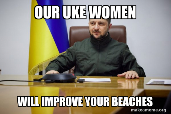 our uke women will improve your beaches - Volodymyr Zelenskyy Meme ...