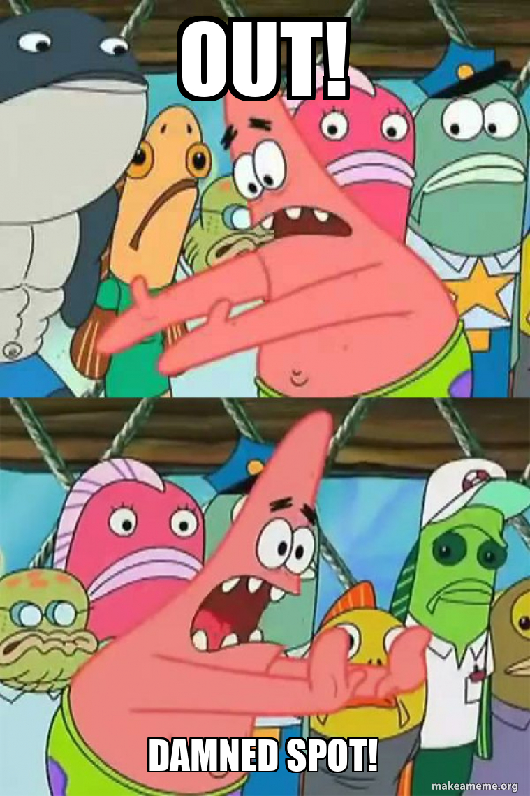 Out! Damned Spot! - Push It Somewhere Else Patrick Meme Generator