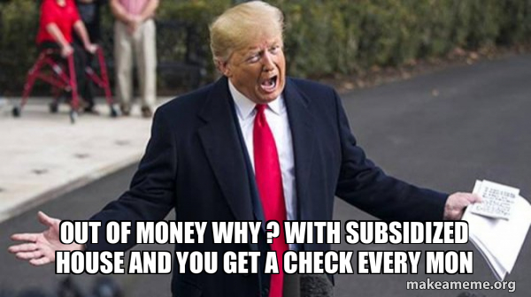 Out of money why ? With subsidized house and you get a check every mon ...