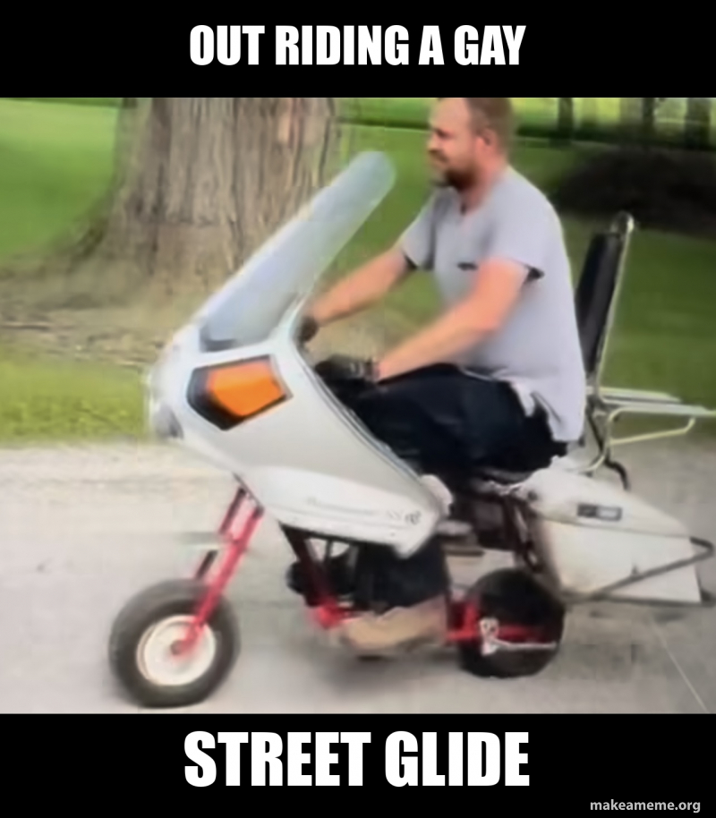 Out riding a gay Street glide Meme Generator