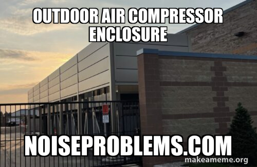 Outdoor air compressor enclosure noiseproblems.com Meme Generator