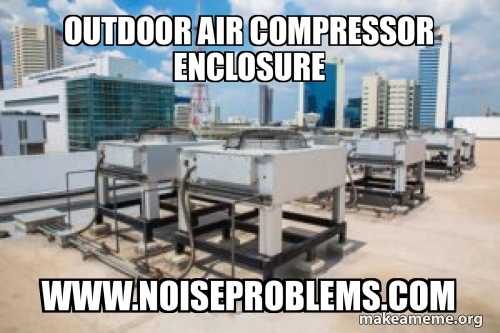Outdoor air compressor enclosure www.noiseproblems.com Meme Generator