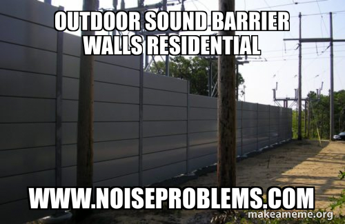 Outdoor Sound Barrier Walls Residential www.noiseproblems.com Meme ...