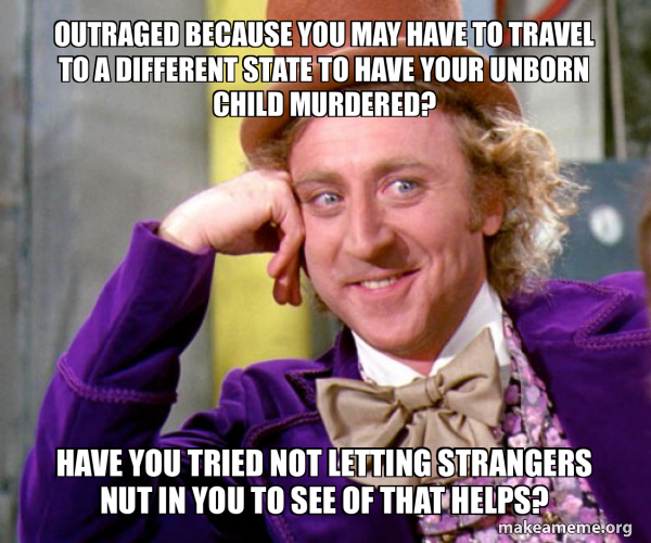 Outraged because you may have to travel to a different state to have ...